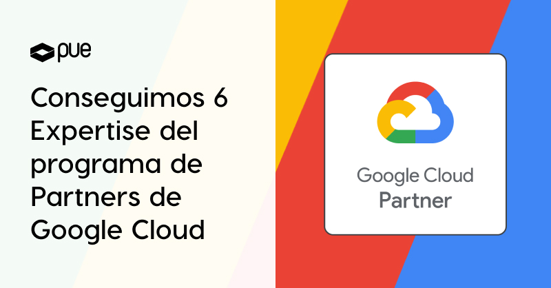 Partners de Google Cloud: PUE consigue 6 Expertise