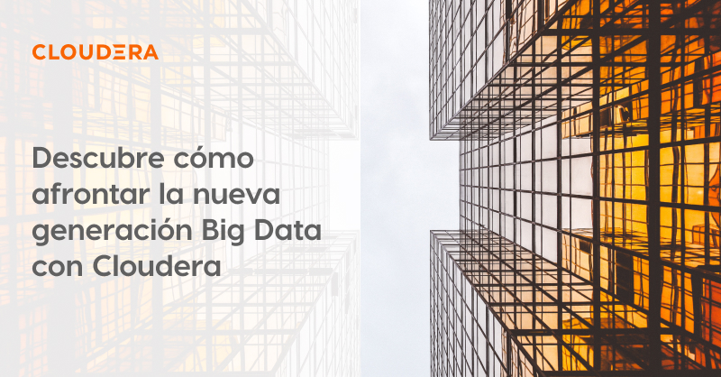 Descubre cómo afrontar la nueva generación Big Data con Cloudera